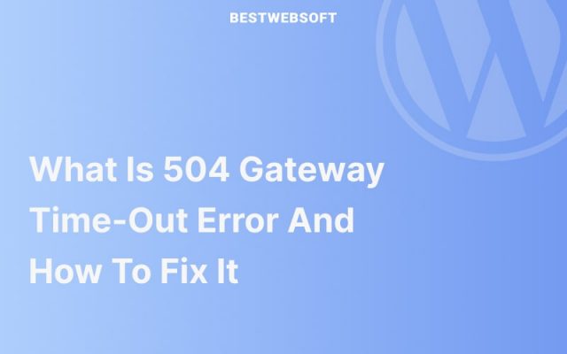 Understanding and Fixing the 504 Gateway Timeout Error
